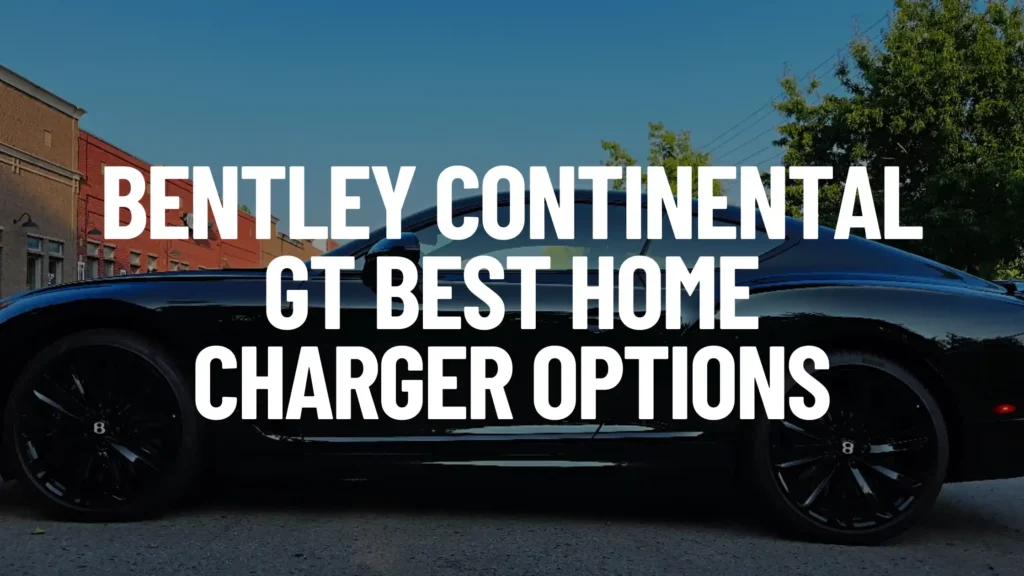 Bentley Continental GT Best Home Charger Options - Electric Vehicle Geek